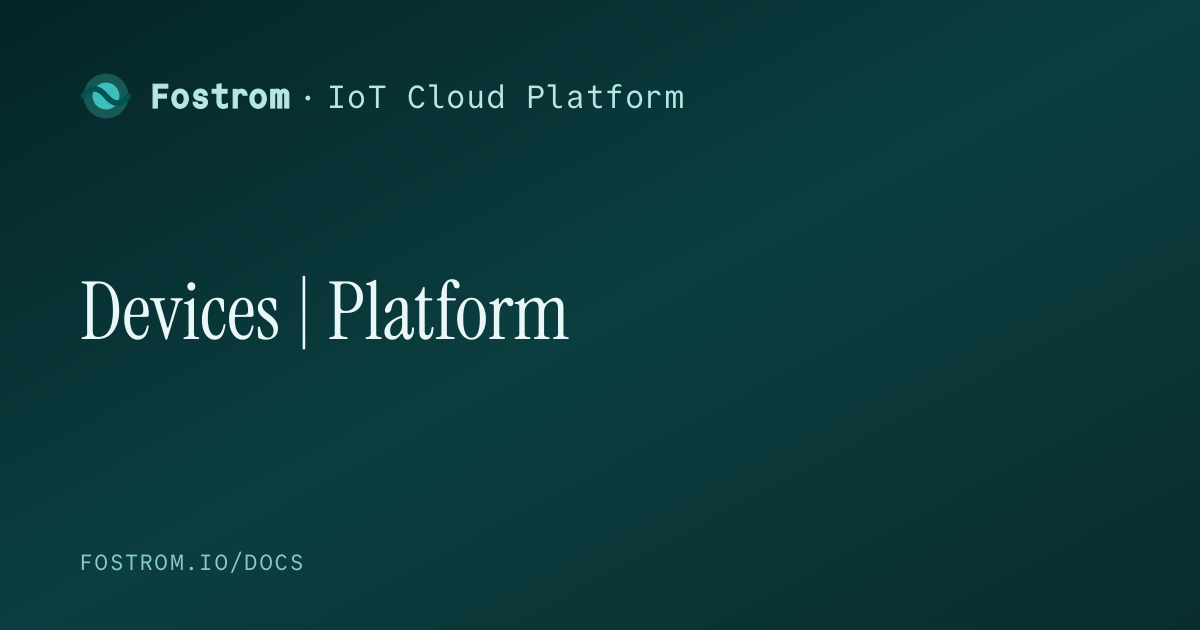 Devices | Platform | Fostrom Docs